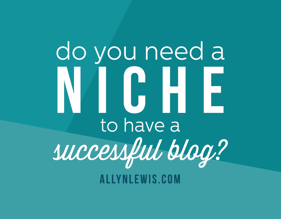 Do You Need A Niche For A Successful Blog? - Allyn Lewis