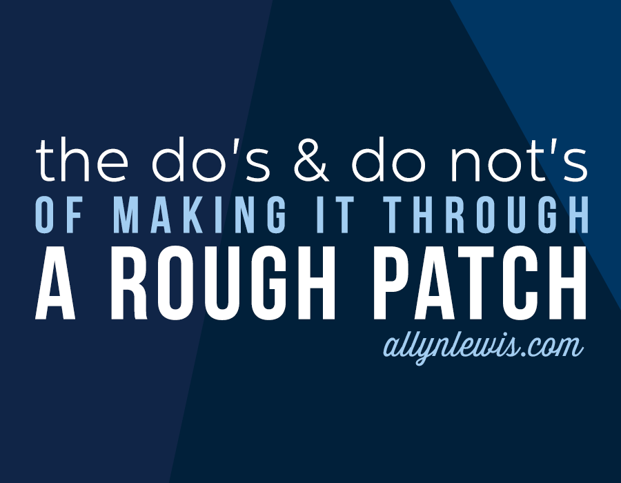 The Do's & Do Not's of Making it Through a Rough Patch - Allyn Lewis